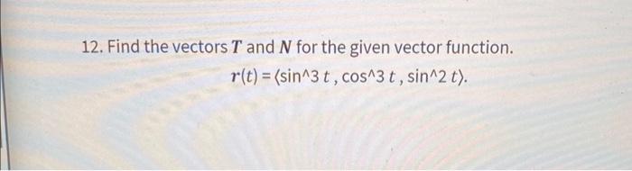 Solved 12. Find the vectors T and N for the given vector | Chegg.com