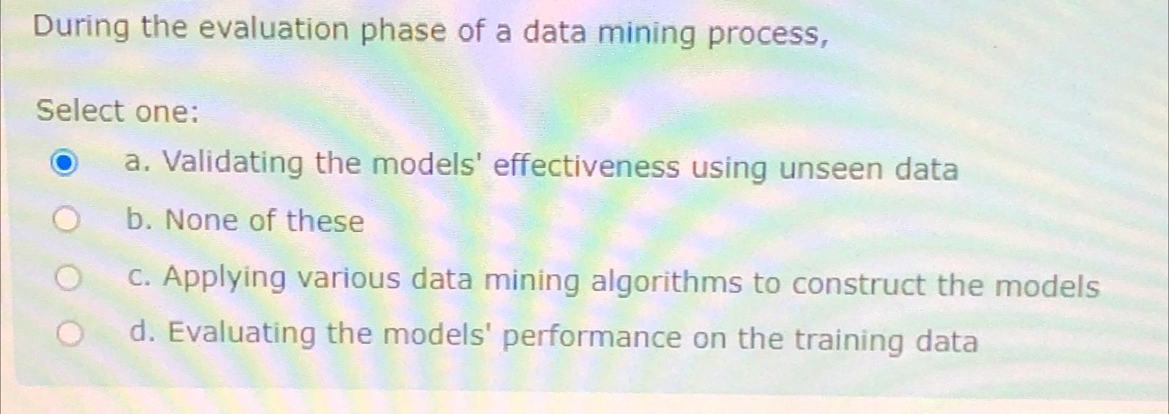 Solved During the evaluation phase of a data mining | Chegg.com