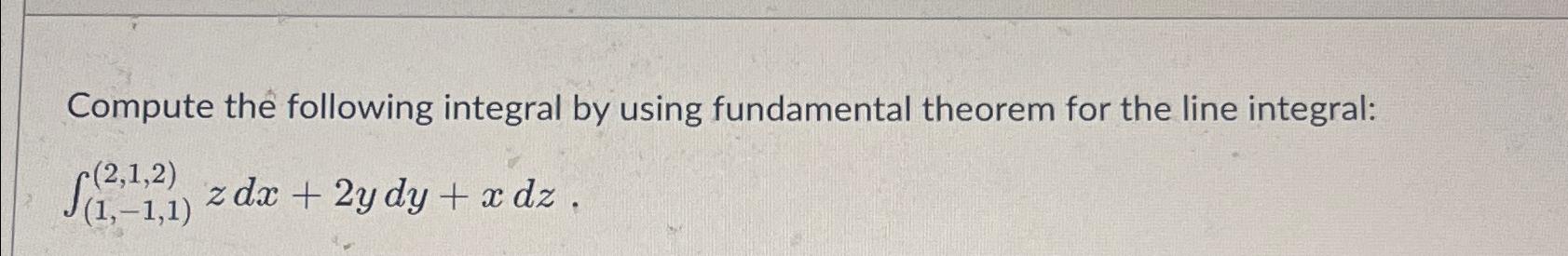 Solved Compute the following integral by using fundamental | Chegg.com
