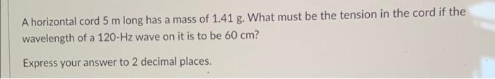 Solved A horizontal cord 5 m long has a mass of 1.41 g. What | Chegg.com
