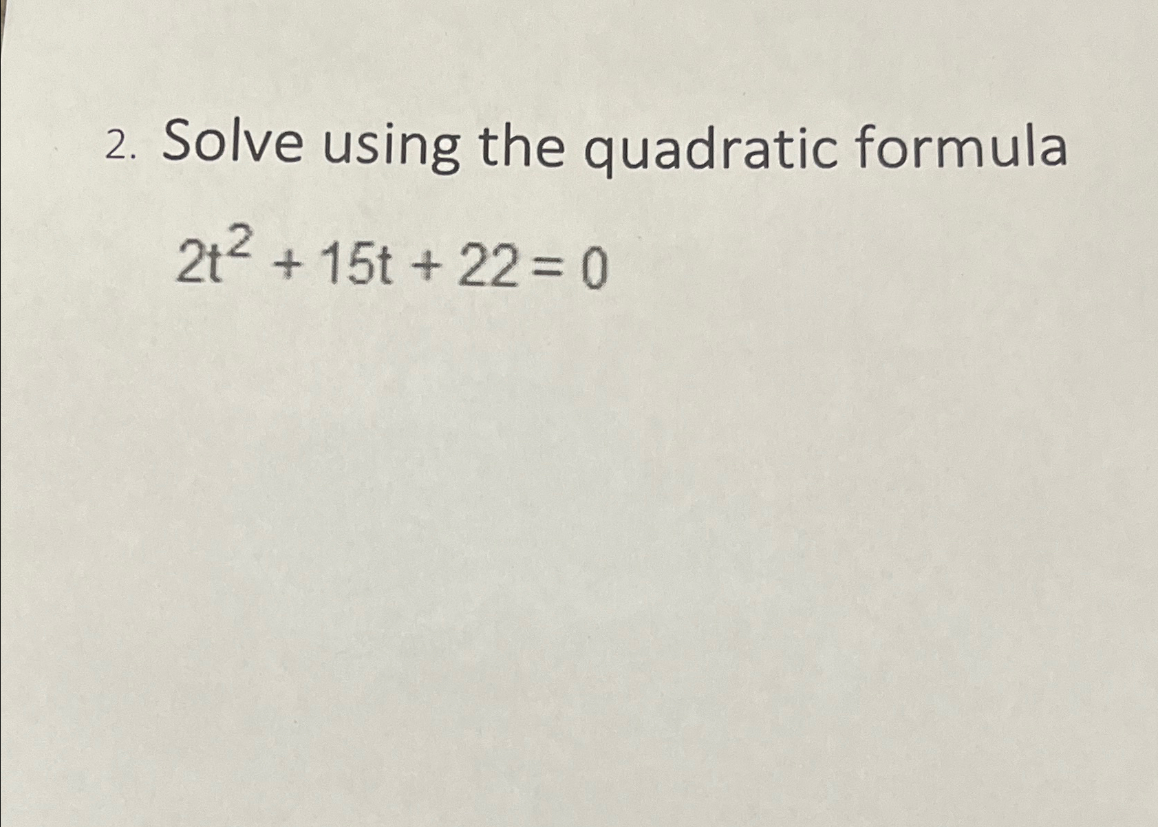 Solved Solve using the quadratic formula2t2+15t+22=0 | Chegg.com