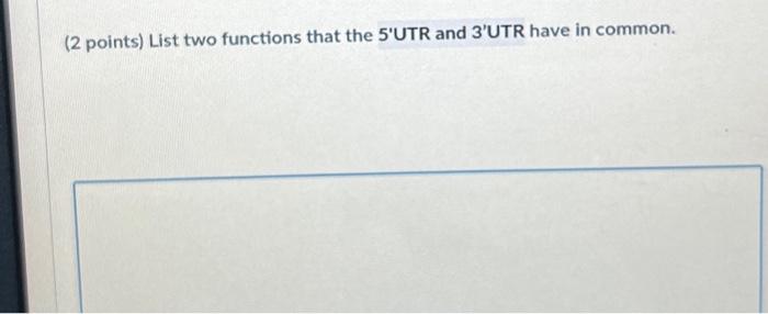 Solved List two functions that the 5'UTR and 3'UTR have in | Chegg.com