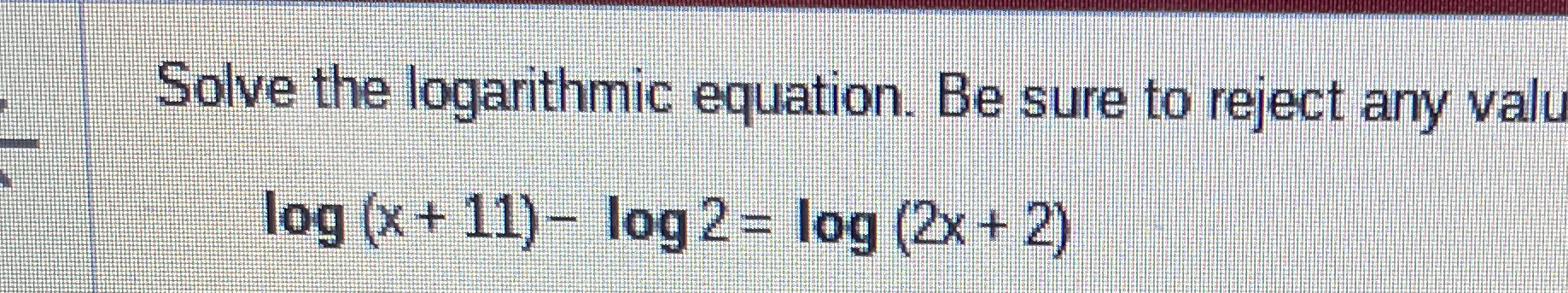 Solved Solve the logarithmic equation. Be sure to reject any | Chegg.com