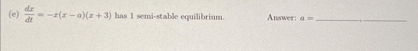 Solved (e) dxdt=-x(x-a)(x+3) ﻿has 1 ﻿semi-stable | Chegg.com