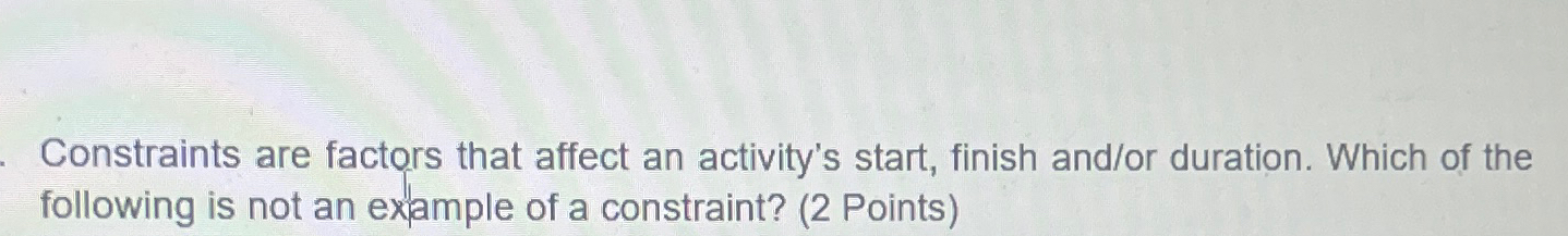 Solved Constraints are factors that affect an activity's | Chegg.com
