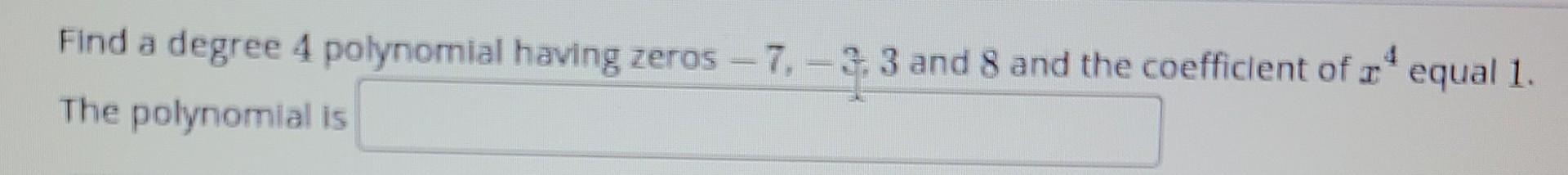 Solved Find a degree 4 polynomial having zeros – 7. – 3.3 | Chegg.com