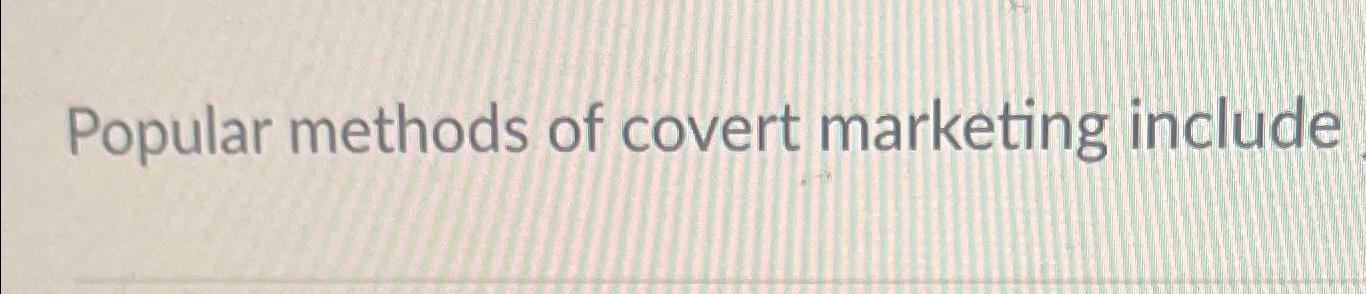 Solved Popular methods of covert marketing include | Chegg.com