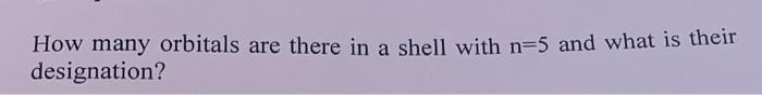 Solved How many orbitals are there in a shell with n=5 and | Chegg.com