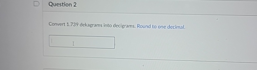 Solved Question 2Convert 1.739 ﻿dekagrams into decigrams. | Chegg.com