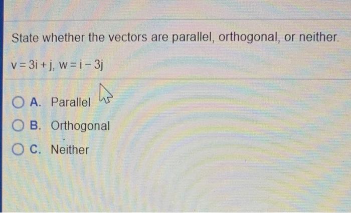 Solved State Whether The Vectors Are Parallel, Orthogonal, 