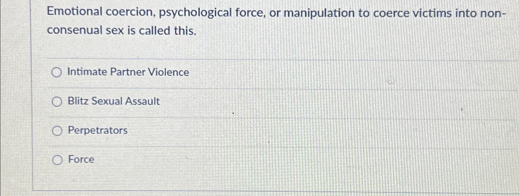 Solved Emotional coercion, psychological force, or | Chegg.com
