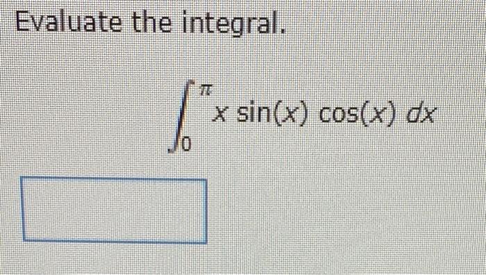 Solved Evaluate the integral. 10 TE x sin(x) cos(x) dx | Chegg.com