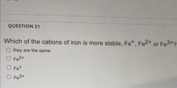 Solved Which of the cations of iron is more stable, Fe+,Fe2+ | Chegg.com