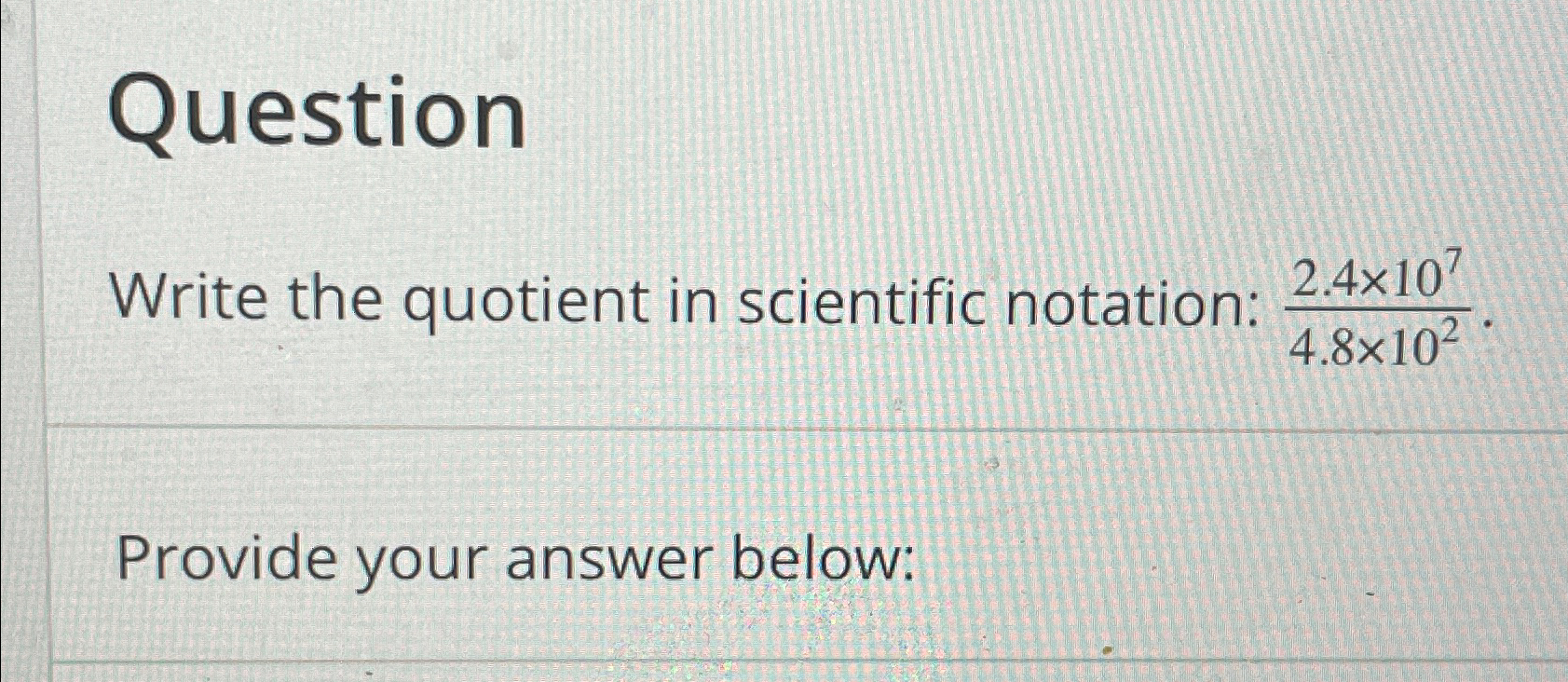 Solved QuestionWrite the quotient in scientific notation: | Chegg.com