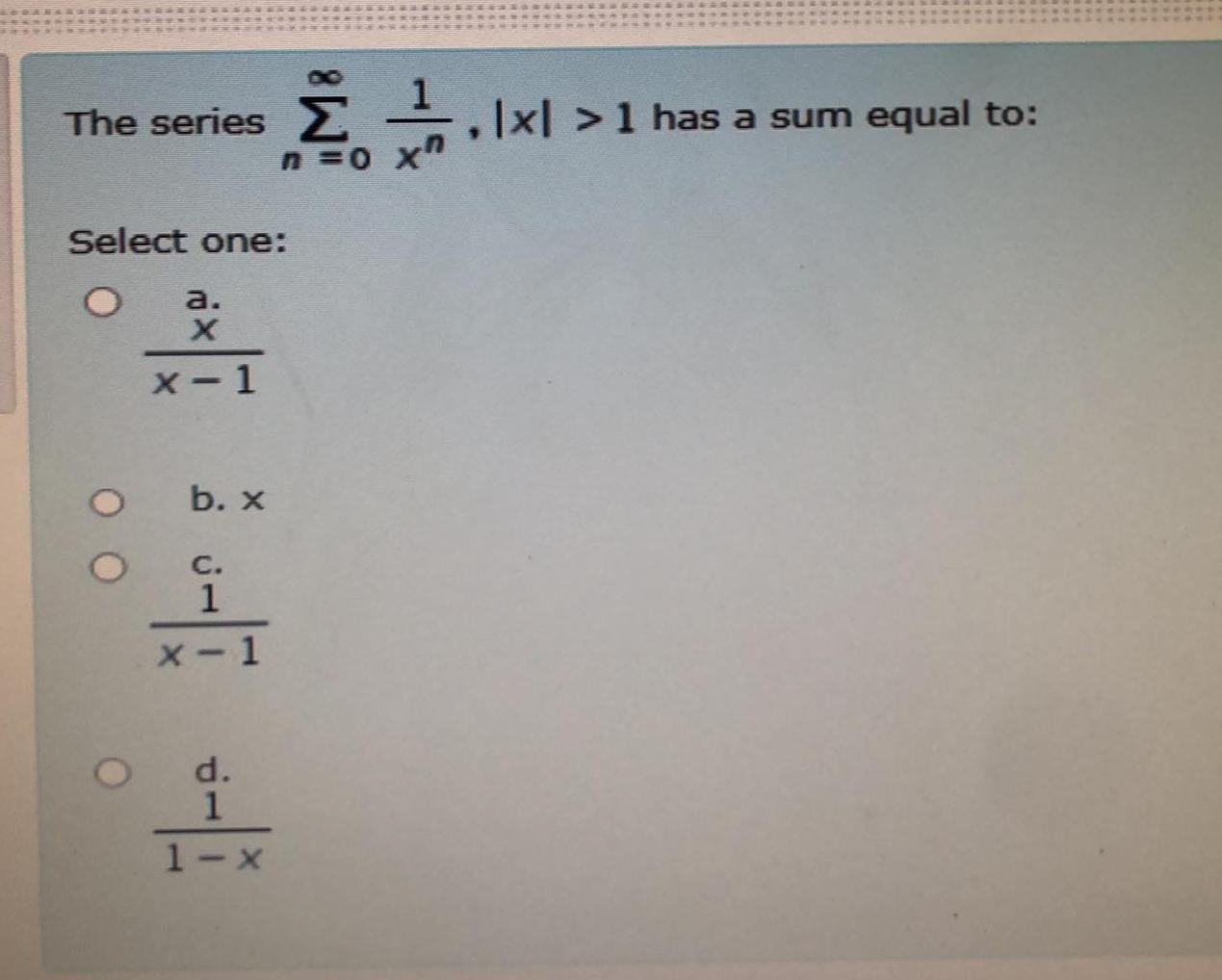 Solved The series ∑n=0∞1xn,|x|>1 ﻿has a sum equal to:Select | Chegg.com