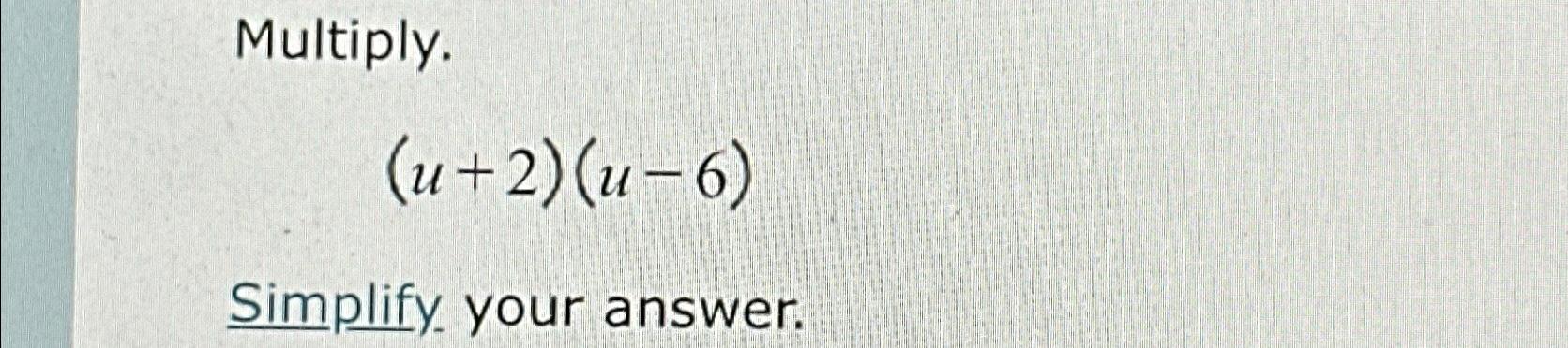 Solved Multiply.(u+2)(u-6)Simplify your answer. | Chegg.com