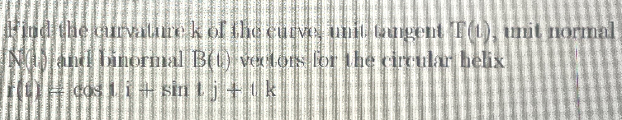 Solved Find the curvature k ﻿of the curve, unit tangent | Chegg.com
