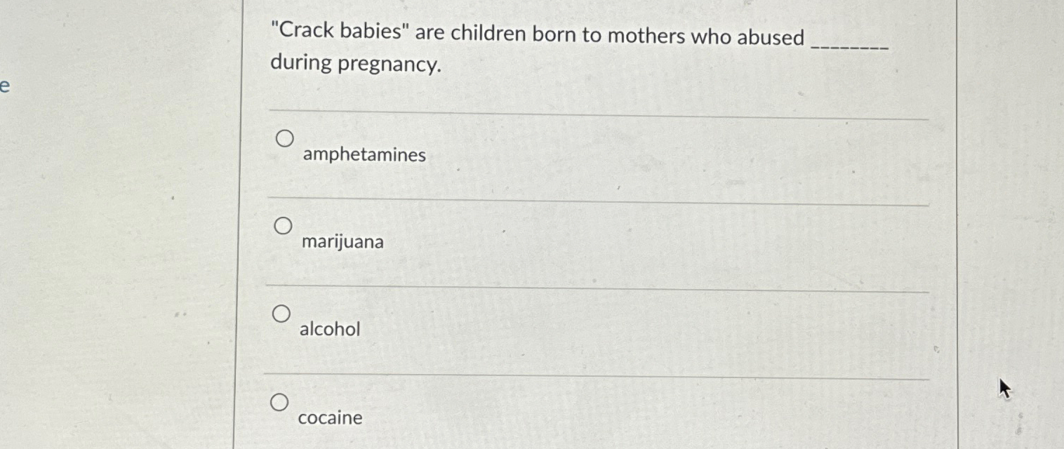 Solved "Crack babies" are children born to mothers who | Chegg.com