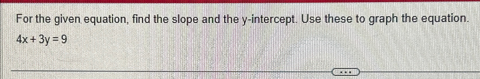 Solved For the given equation, find the slope and the | Chegg.com