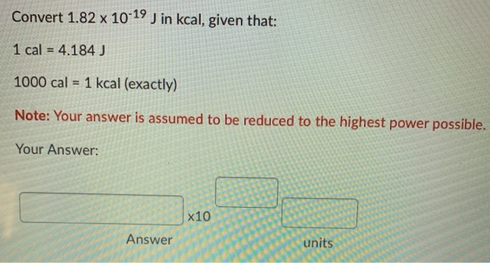 Solved Convert 1.82 x 10-19 J in kcal, given that: 1 cal = | Chegg.com