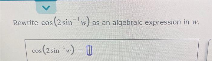 Solved Rewrite cos(2sin−1w) as an algebraic expression in w. | Chegg.com