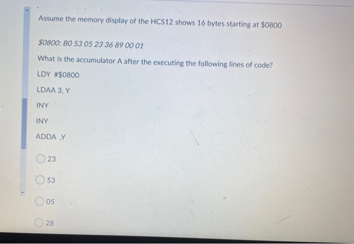 Solved Assume the memory display of the HCS12 shows 16 bytes | Chegg.com