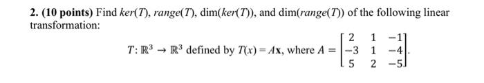 Solved 2. (10 points) Find ker(7), range(7), dim(ker(T)), | Chegg.com