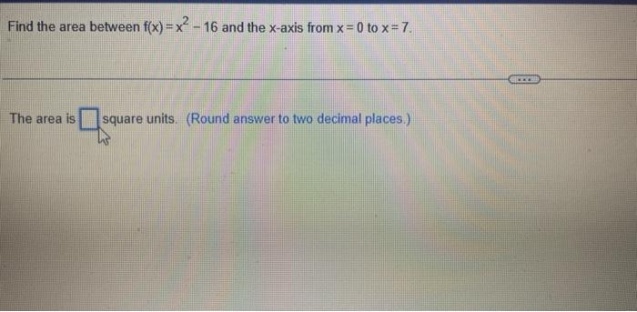 Solved Find the area between f(x)=x2−16 and the x-axis from | Chegg.com