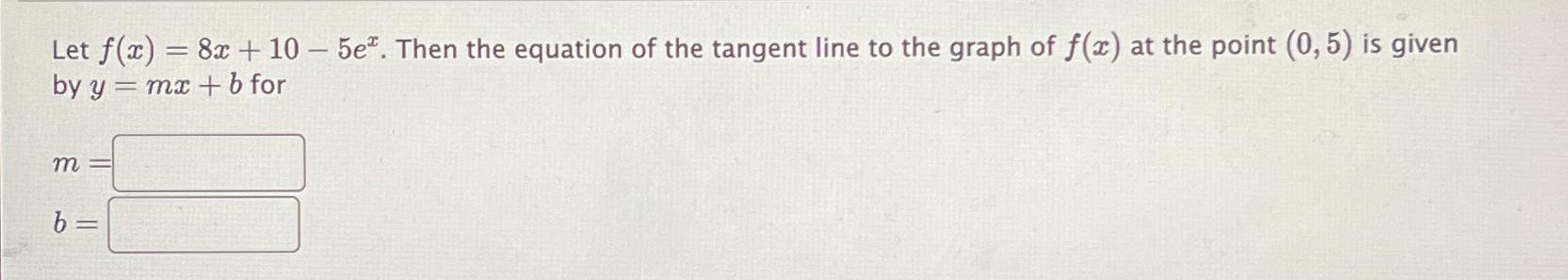 Solved Let f(x)=8x+10-5ex. ﻿Then the equation of the tangent | Chegg.com