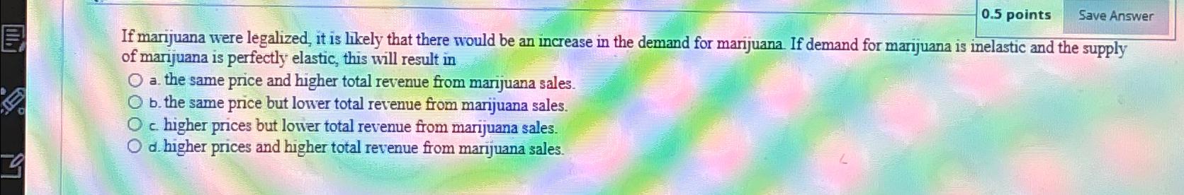 Solved 0.5 pointsIf marijuana were legalized, it is likely | Chegg.com Solved 0.5 pointsIf marijuana were legalized, it is likely | Chegg.com