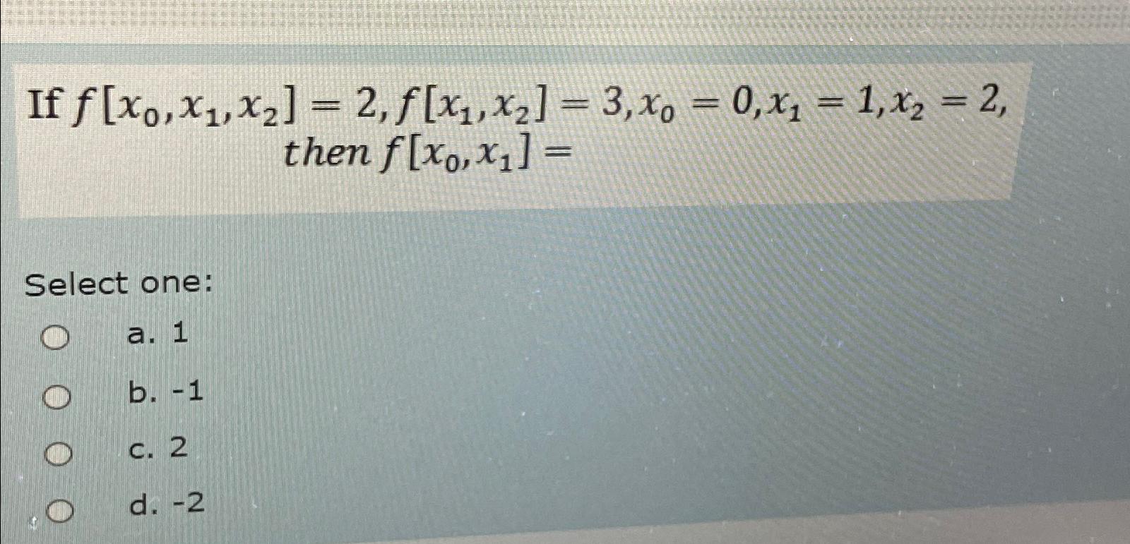 Solved If f[x0,x1,x2]=2,f[x1,x2]=3,x0=0,x1=1,x2=2, ﻿then | Chegg.com