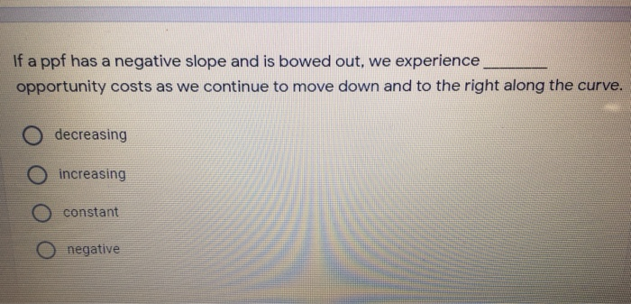 Solved If a ppf has a negative slope and is bowed out, we | Chegg.com