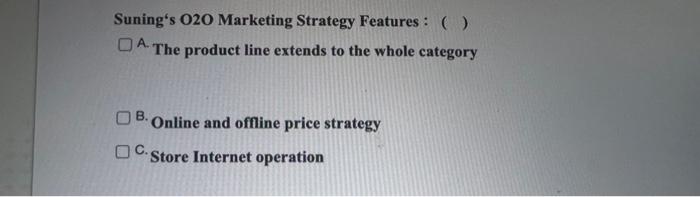 Solved Suning's O2O Marketing Strategy Features : ( ) A. The | Chegg.com
