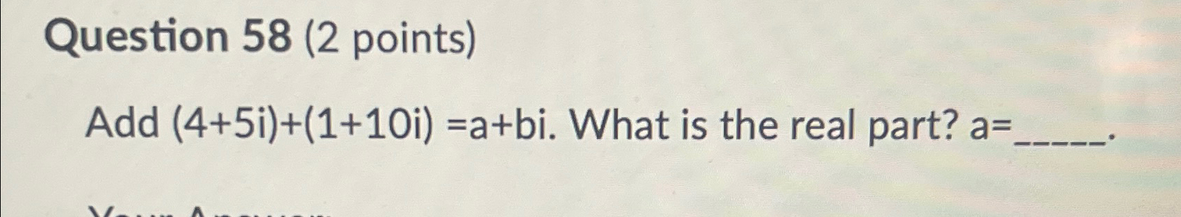 Solved Question 58 (2 ﻿points)Add (4+5i)+(1+10i)=a+bi. ﻿What | Chegg.com