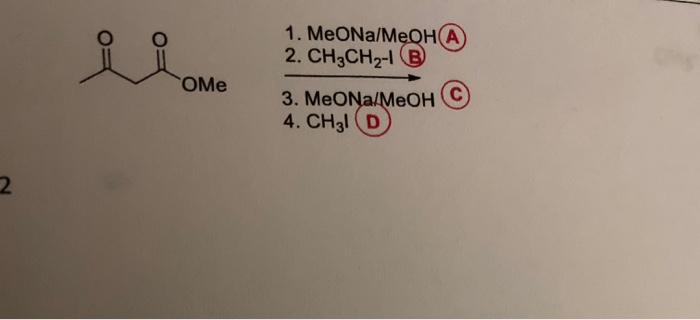Solved 1. MeONa/MeOHA 2. CH3CH2-1 B OMe 3. MeONa/MeOH C 4. | Chegg.com