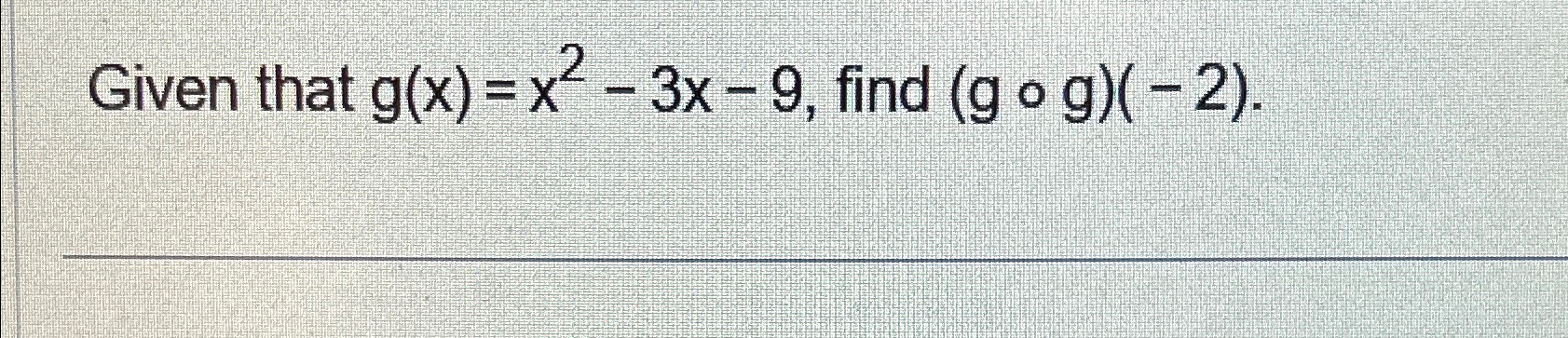 Solved Given that g(x)=x2-3x-9, ﻿find (g@g)(-2) | Chegg.com