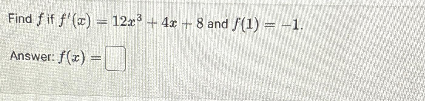 Solved Find f ﻿if f'(x)=12x3+4x+8 ﻿and f(1)=-1Answer: f(x)= | Chegg.com
