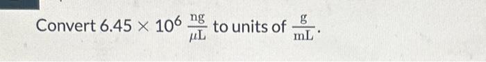 Solved Convert 6.45×106μLng to units of mLg. | Chegg.com
