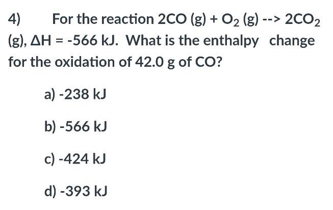 Solved 4) For the reaction 2CO (g) + O2 (g) --> 2CO2 (g), AH | Chegg.com