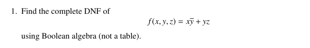 Solved Find the complete DNF off(x,y,z)=xbar (y)+yzusing | Chegg.com