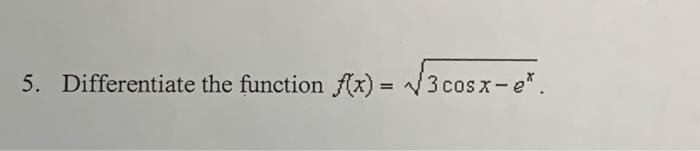 Solved 5. Differentiate the function f(x)=3cosx−ex. | Chegg.com