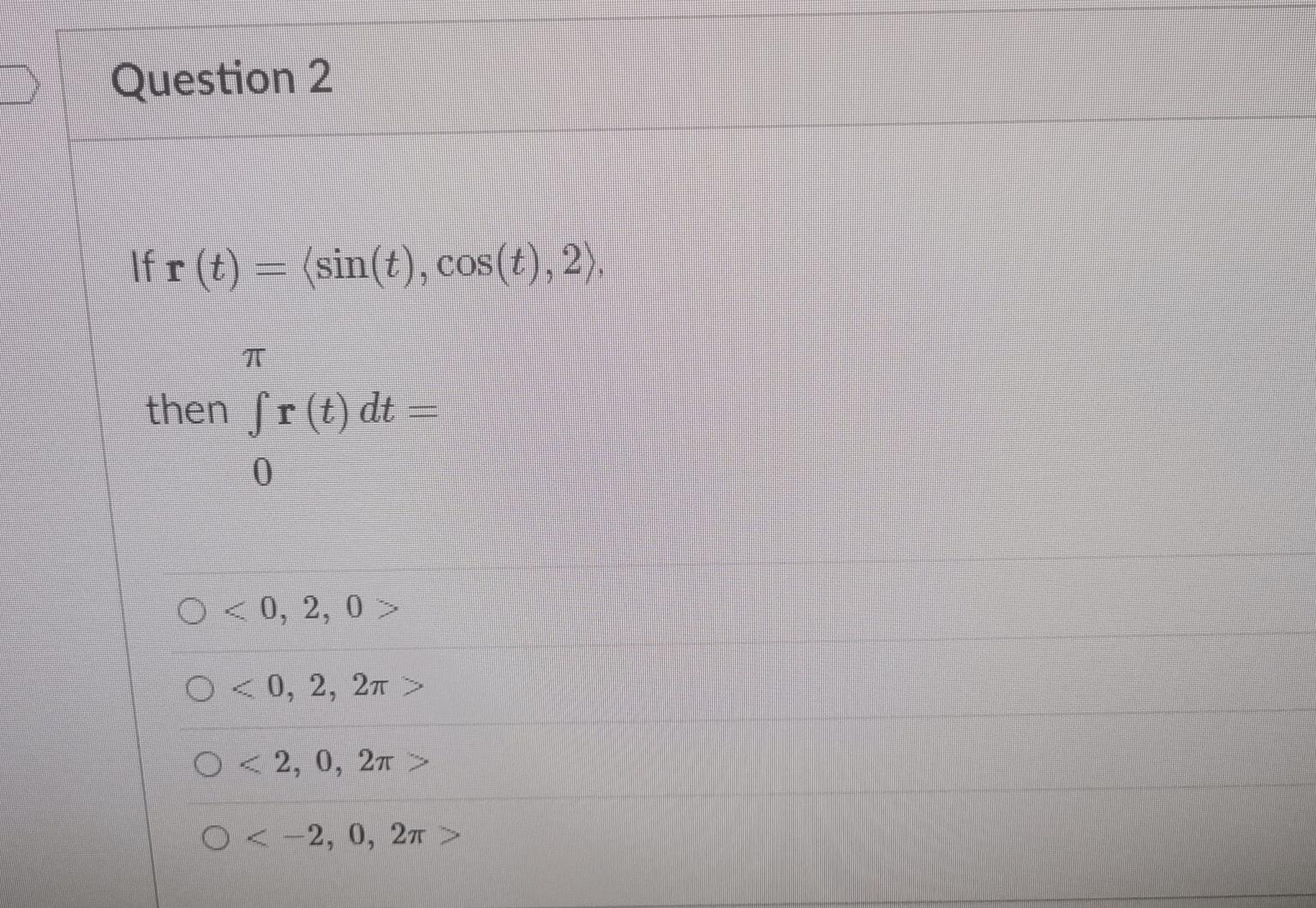 Solved Question 2 Ifr(t) = (sin(t), cos(t), 2), then ſr(t) | Chegg.com