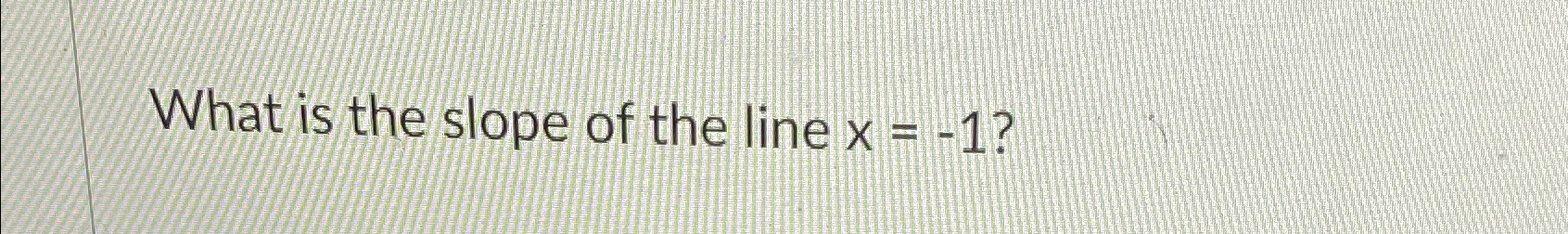 Solved What is the slope of the line x=-1 ? | Chegg.com