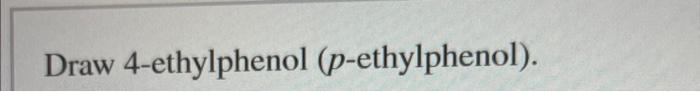 Solved Draw 4-ethylphenol ( p-ethylphenol). | Chegg.com