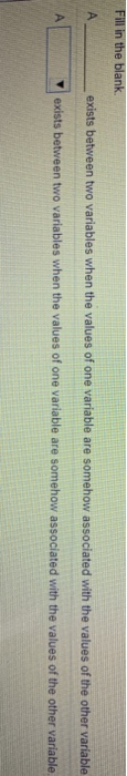 Solved Fill in the blank A exists between two variables when | Chegg.com
