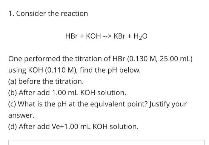 Solved 1. Consider the reaction HBr + KOH --> KBr + H20 One | Chegg.com