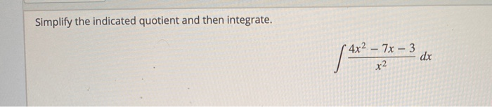 Solved Simplify the indicated quotient and then integrate. | Chegg.com
