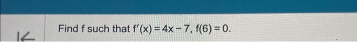 Solved IZ Find f such that f'(x) = 4x-7, f(6) = 0. | Chegg.com