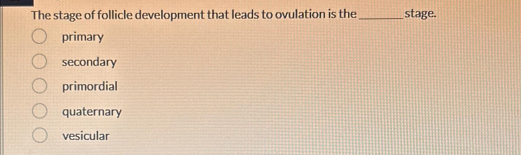 Solved The stage of follicle development that leads to | Chegg.com