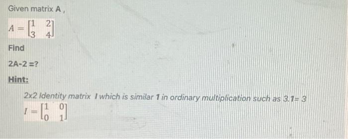 Solved Given matrix A, A=[1324] Find 2A−2=? Hint: 2×2 | Chegg.com